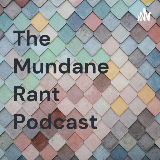 The Mundane Rant Podcast | Podcast on Spotify