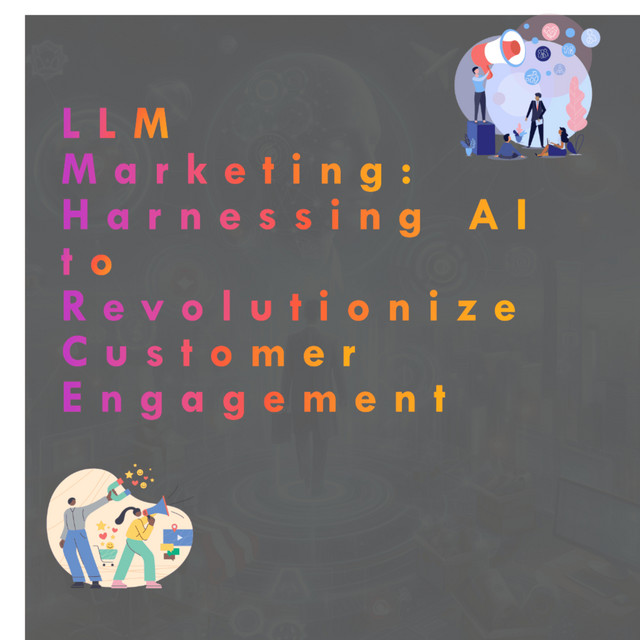 LLM Marketing: Harnessing AI to Revolutionize Customer Engagement ...