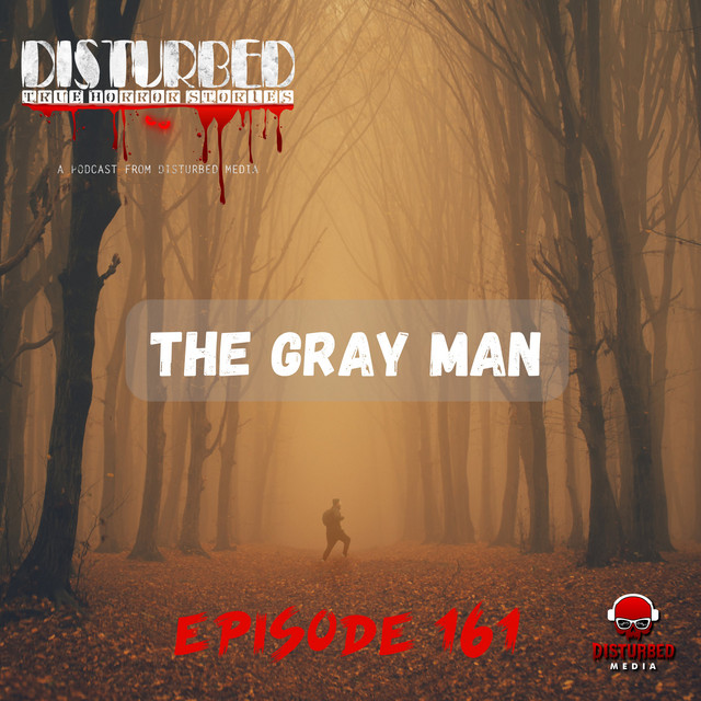 The Gray Man - Disturbed: True Horror Stories | Podcast on Spotify