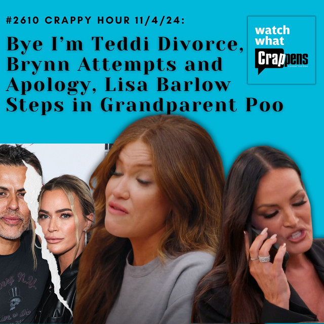 #2610 Crappy Hour 11/04/24: Bye I’m Teddi Divorce, Brynn Attempts and ...