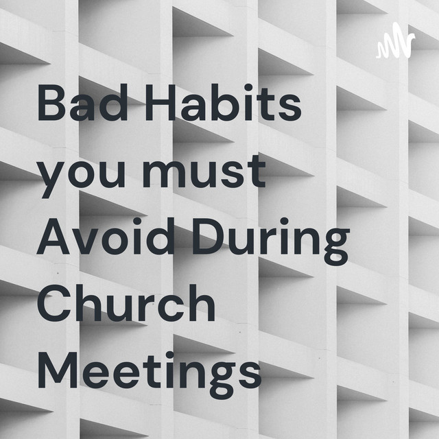 Bad Habits you must Avoid During Church Meetings | Podcast on Spotify