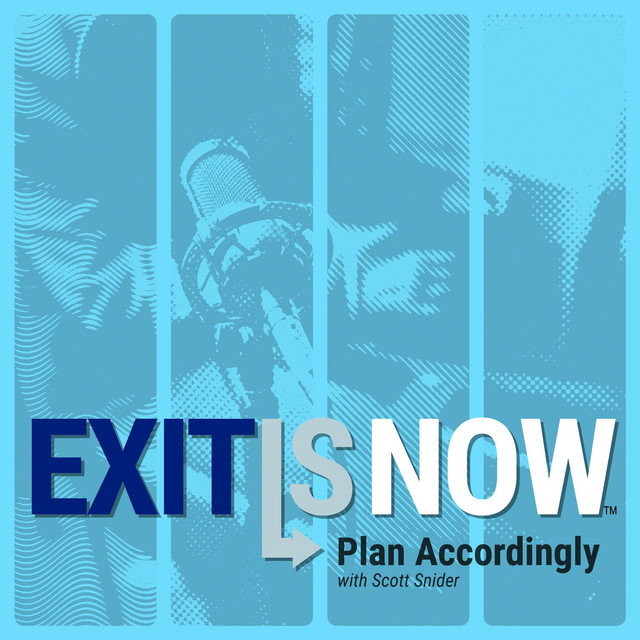 Exit Is Now - Plan Accordingly With Scott Snider | Podcast on Spotify
