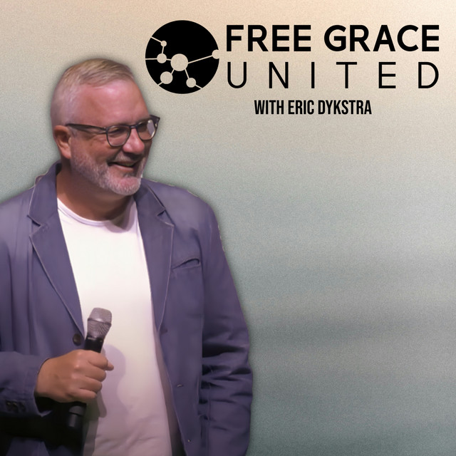 Free Grace United with Eric Dykstra | Podcast on Spotify