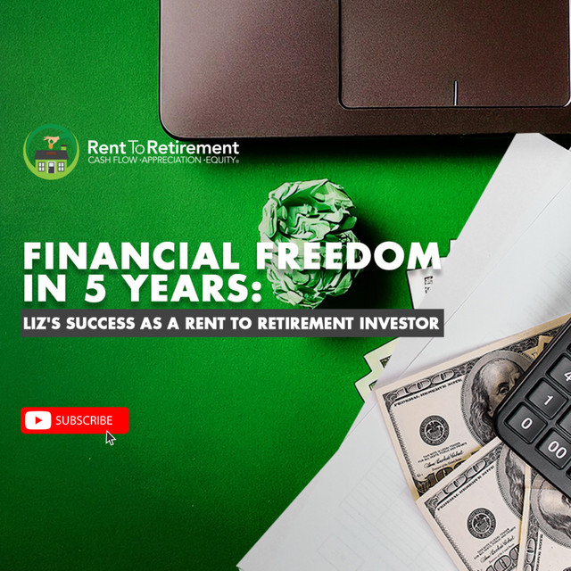Financial Freedom in 5 Years: Liz's Success as a Rent to Retirement ...