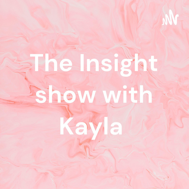 The Insight show with Kayla | Podcast on Spotify