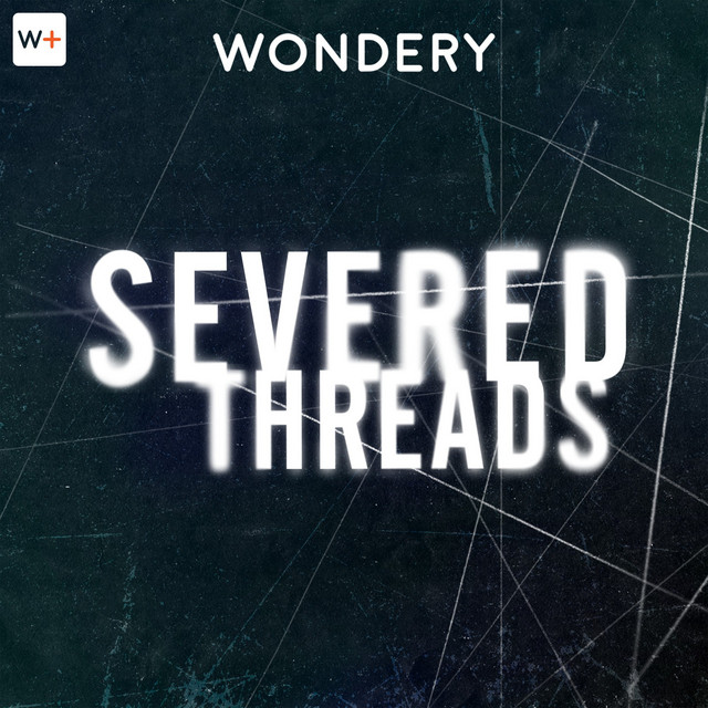 Severed Threads | Wondery+ | Podcast on Spotify