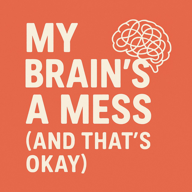 My Brain’s a Mess (And That’s Okay) | Podcast on Spotify