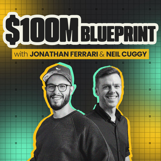 $100M Blueprint with Jonathan Ferrari & Neil Cuggy | Podcast on Spotify