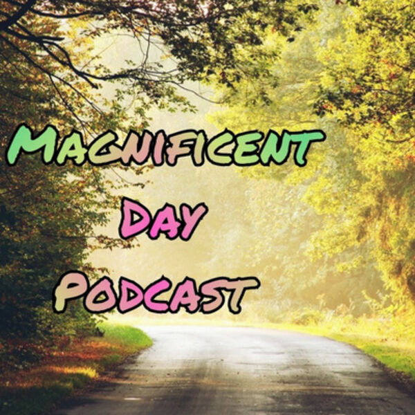 Magnificent Day Podcast | Podcast on Spotify