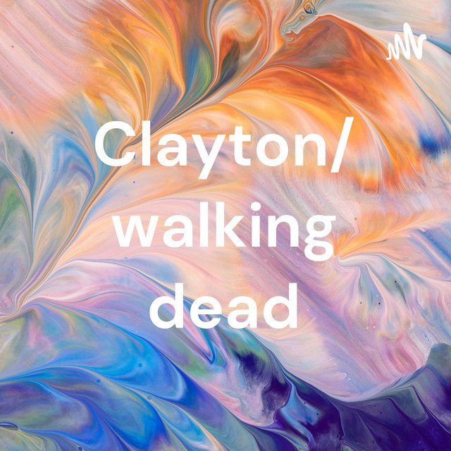 Clayton/ walking dead | Podcast on Spotify