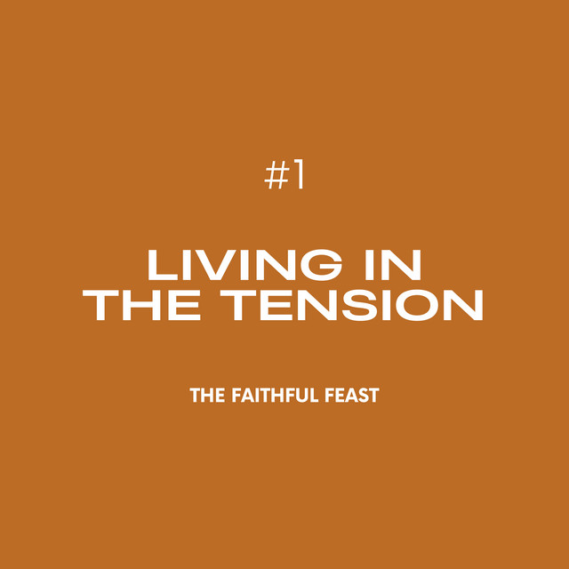 Living in the Tension - The Faithful Feast | Podcast on Spotify