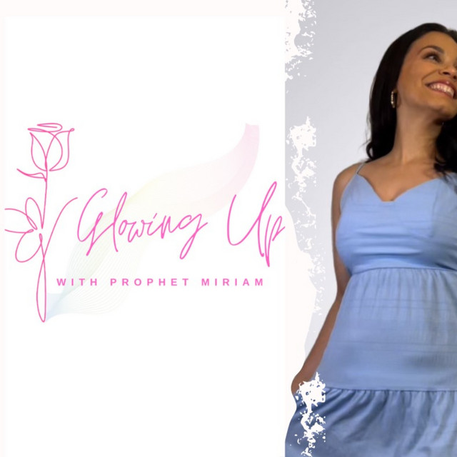 “Glowing Up” - With Prophet Miriam | Podcast on Spotify
