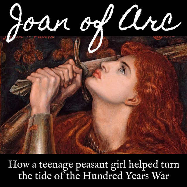 Ep. 123 Joan of Arc: How a Teenage Peasant Girl Helped Turn the Tide of ...