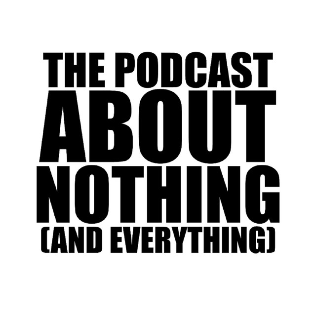 The Podcast About Nothing And Everything Podcast On Spotify