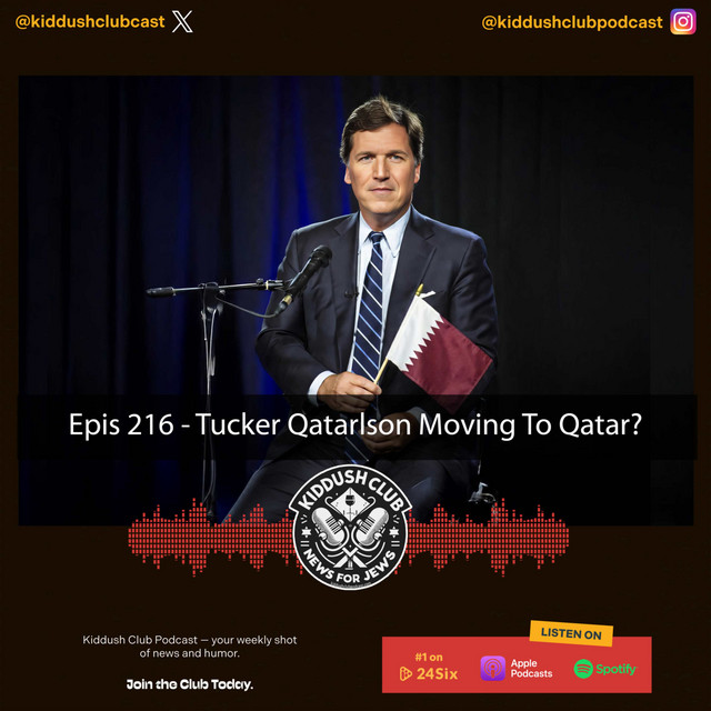 Epis 216 - Tucker Qatarlson Moving To Qatar? - Kiddush Club - News for ...
