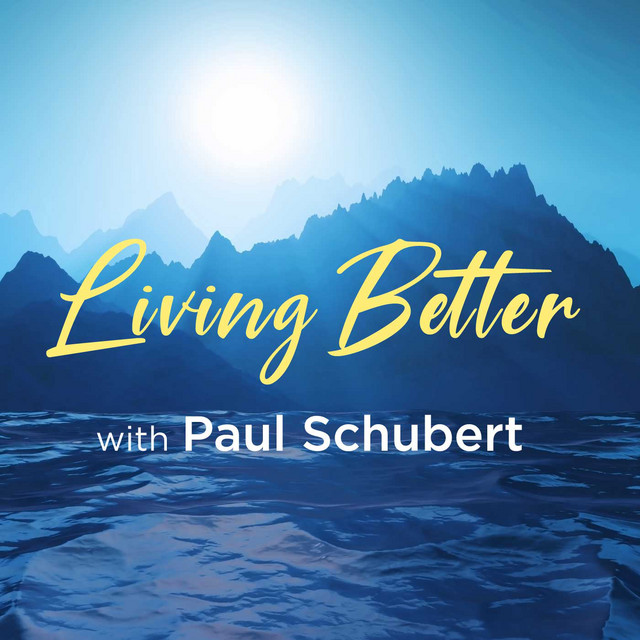 Living Better with Paul Schubert | Podcast on Spotify