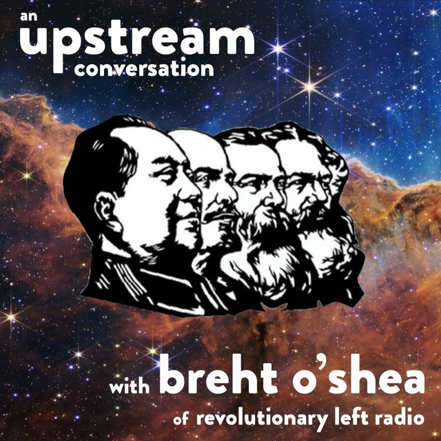 Revolutionary Leftism with Breht O'Shea - Upstream | Podcast on Spotify