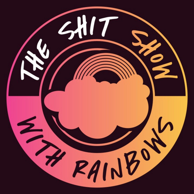 The Shit Show with Rainbows | Podcast on Spotify