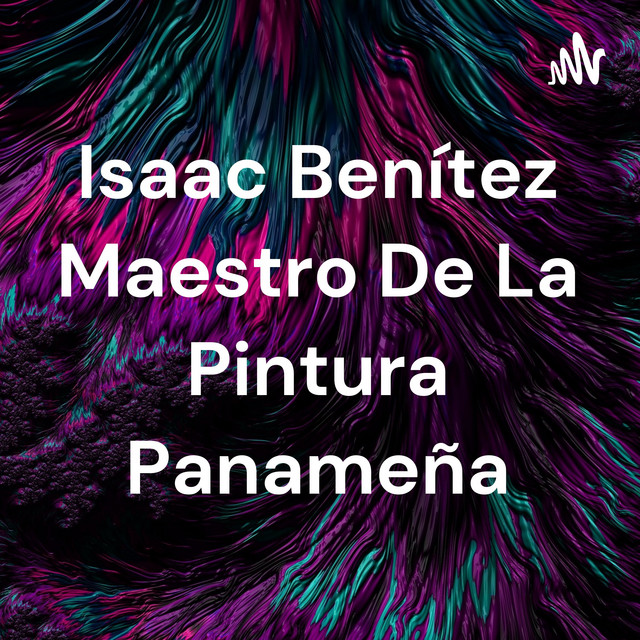 Isaac Benítez Maestro De La Pintura Panameña | Podcast on Spotify