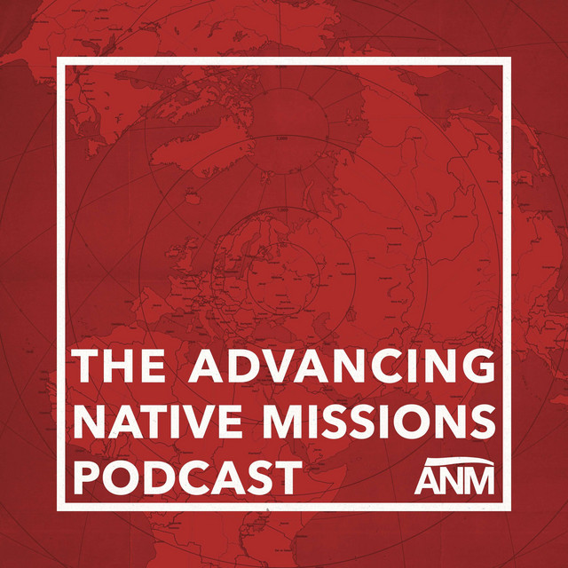 The Advancing Native Missions Podcast | Podcast on Spotify