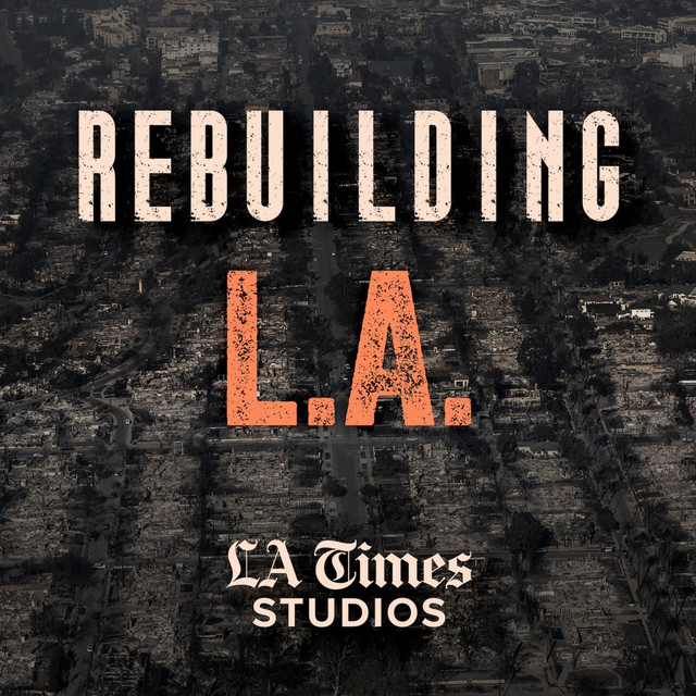 Rebuilding L.A. | Podcast on Spotify
