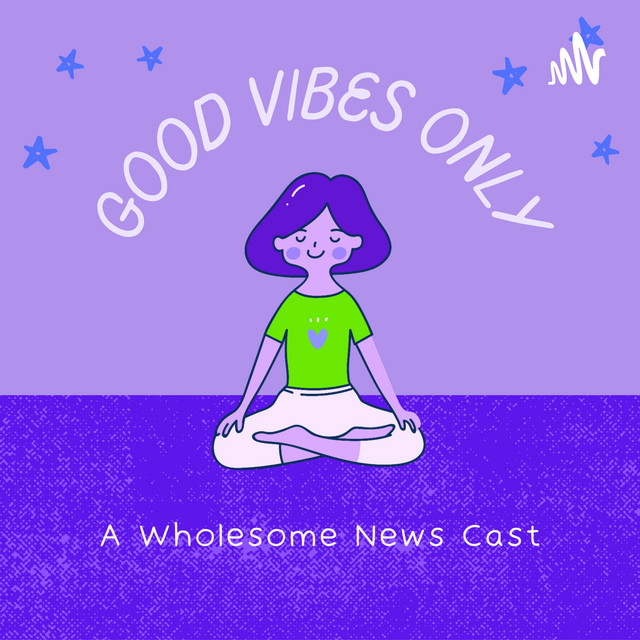 Good Vibes Only - A Wholesome News Cast | Podcast on Spotify
