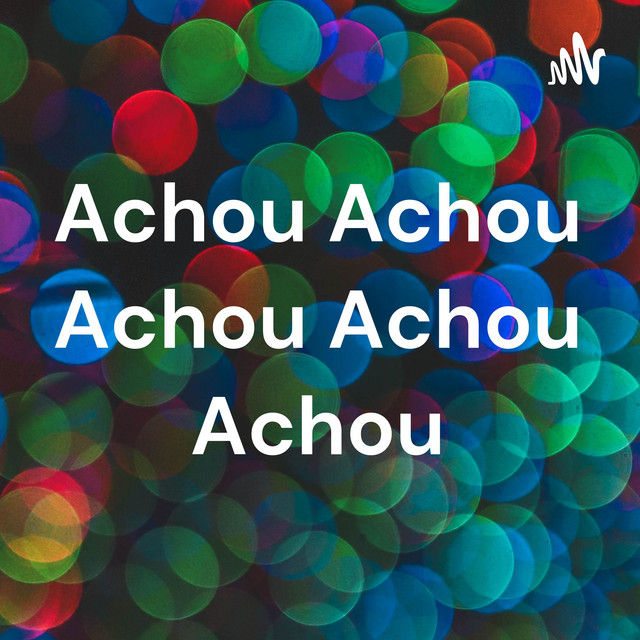 Achou Achou Achou Achou Achou | Podcast on Spotify