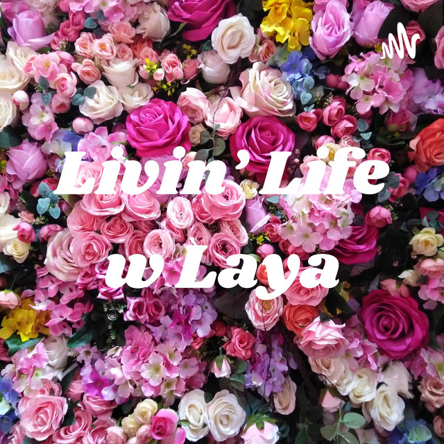 Livin' Life w/ Laya | Podcast on Spotify
