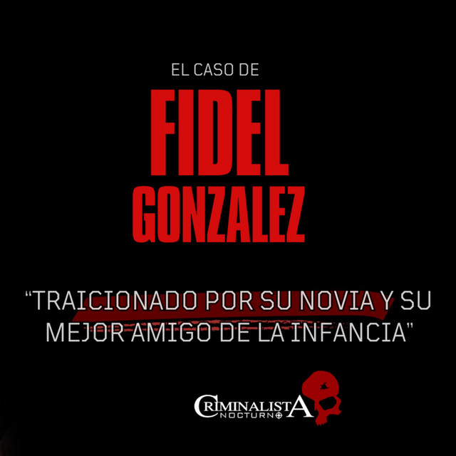 El caso de Fidel Gonzalez | Criminalista Nocturno - CRIMINALISTA ...