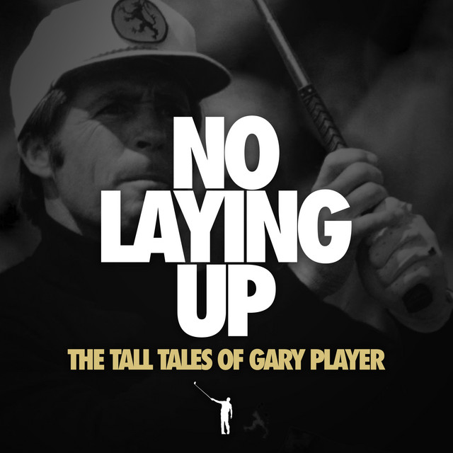 785 - The Tall Tales of Gary Player - No Laying Up - Golf Podcast ...