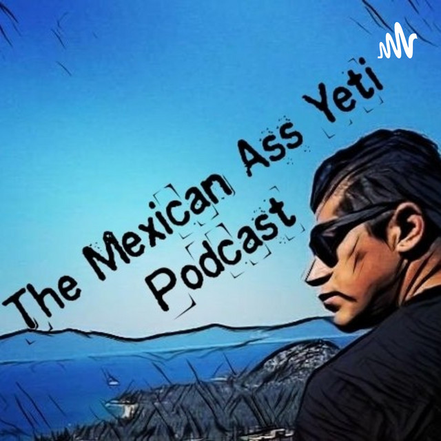 The Mexican Ass Yeti Podcast | Podcast on Spotify