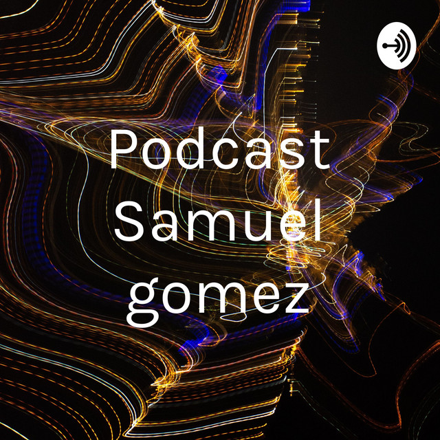 Podcast Samuel gomez | Podcast on Spotify