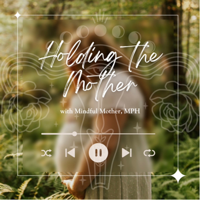 Holding the Mother with Mindful Mother, MPH | Podcast on Spotify