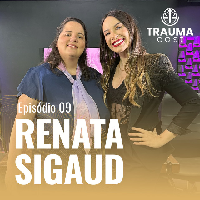 RENATA SIGAUD - TRAUMA CAST #009 - TRAUMA, DISSOCIAÇÃO E O CAMINHO PARA ...