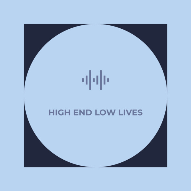 High End Low Lives | Podcast on Spotify