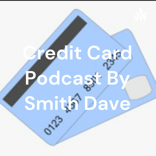 Credit Card Podcast By Smith Dave | Podcast on Spotify