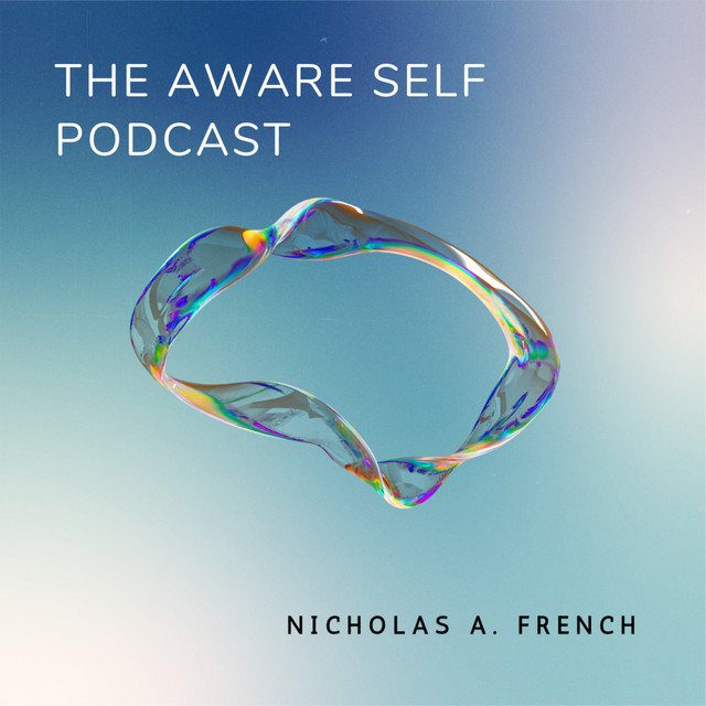 The Aware Self Podcast with Nicholas A. French | Podcast on Spotify