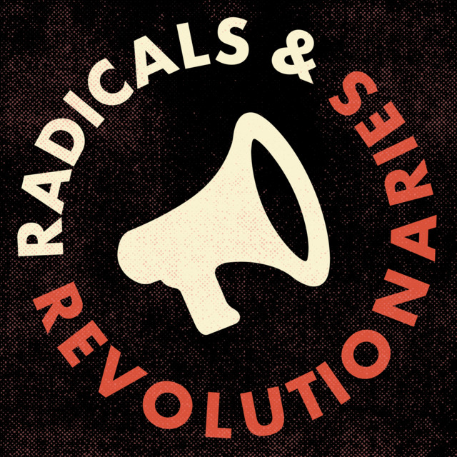 Radicals and Revolutionaries | Podcast on Spotify