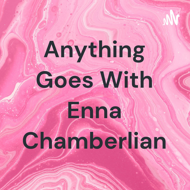 Anything Goes With Enna Chamberlian | Podcast on Spotify