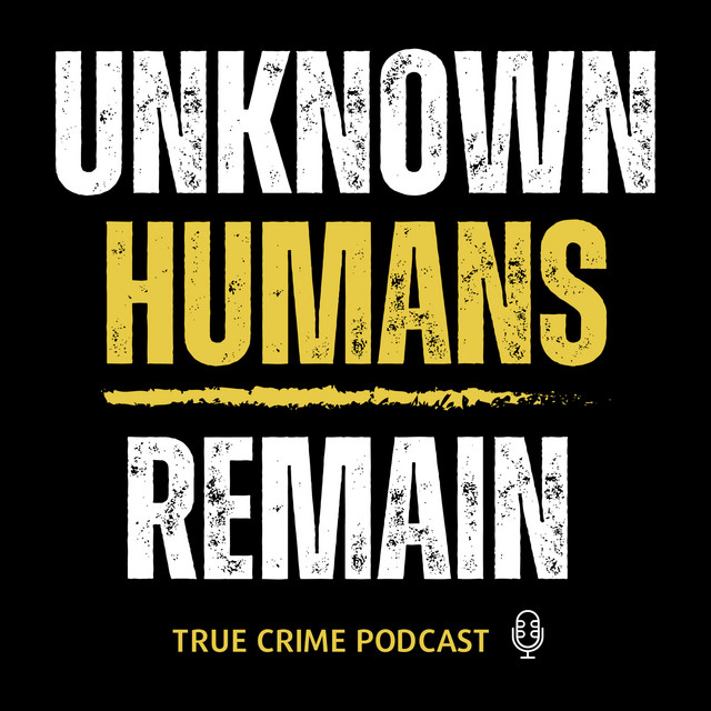 Unknown Humans Remain True Crime Podcast | Podcast on Spotify