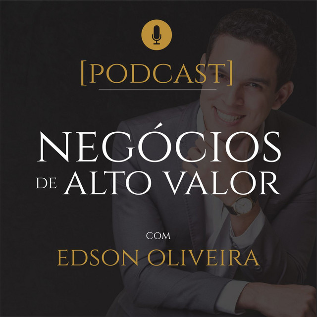 Edson Oliveira | Negócios de Alto Valor | Podcast on Spotify