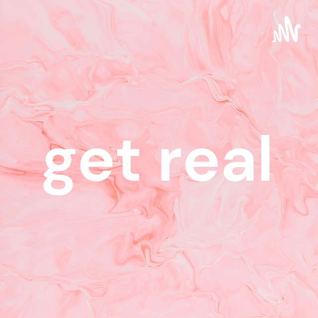 get real | Podcast on Spotify