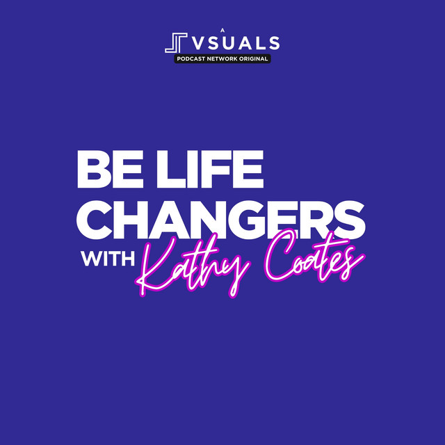 Be Life Changers with Kathy Coates | Podcast on Spotify