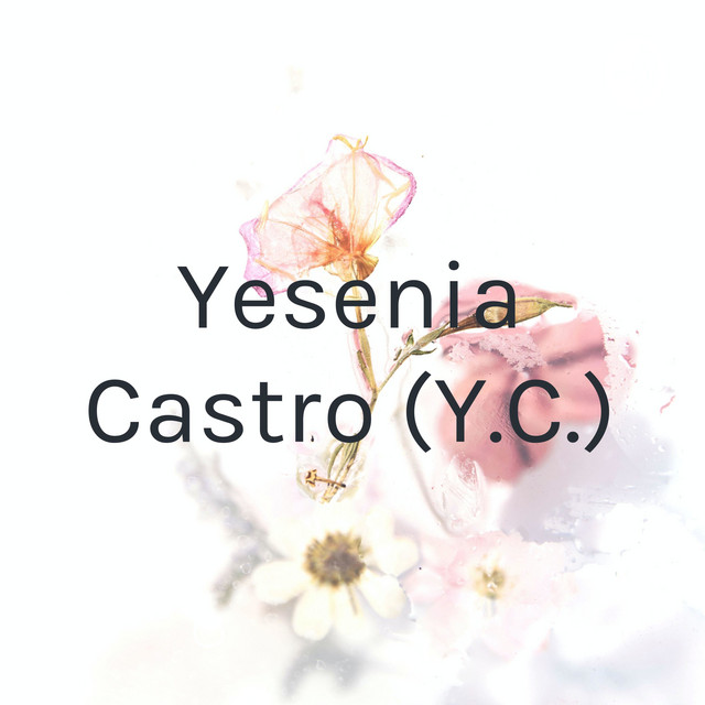 Yesenia Castro (Y.C.) | Podcast on Spotify