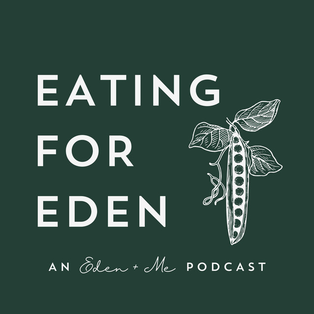 Eating for Eden | Podcast on Spotify