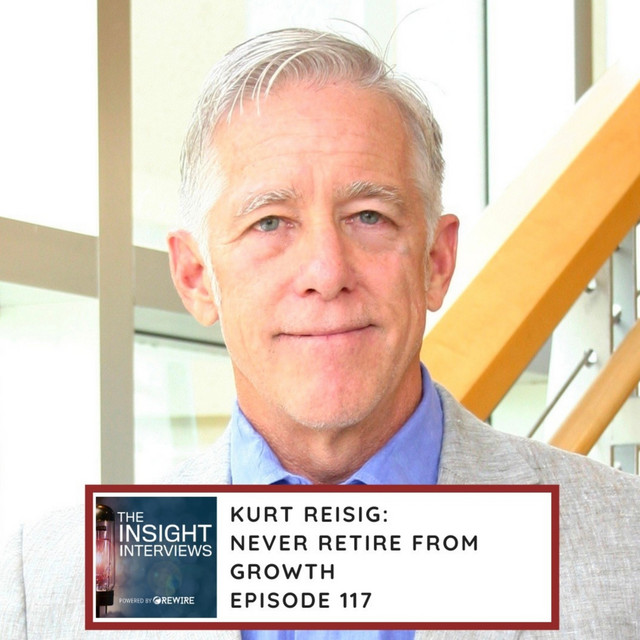 Kurt Reisig: Never Retire From Growth - The Insight Interviews ...