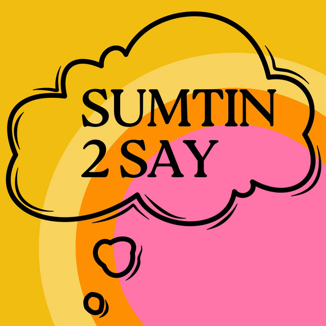 Sumtin 2 Say | Podcast on Spotify