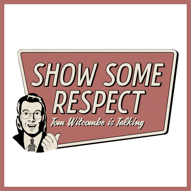 Show Some Respect, Tom Witcombe is Talking | Podcast on Spotify