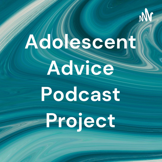 Adolescent Advice Podcast Project | Podcast on Spotify