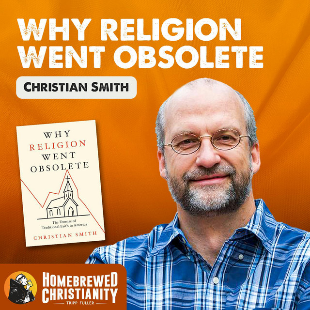 Christian Smith: Why Religion Went Obsolete - Homebrewed Christianity ...